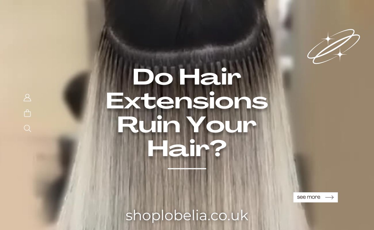 Do Hair Extensions Ruin Your Hair? What You Need to Know - ShopLobelia UK
